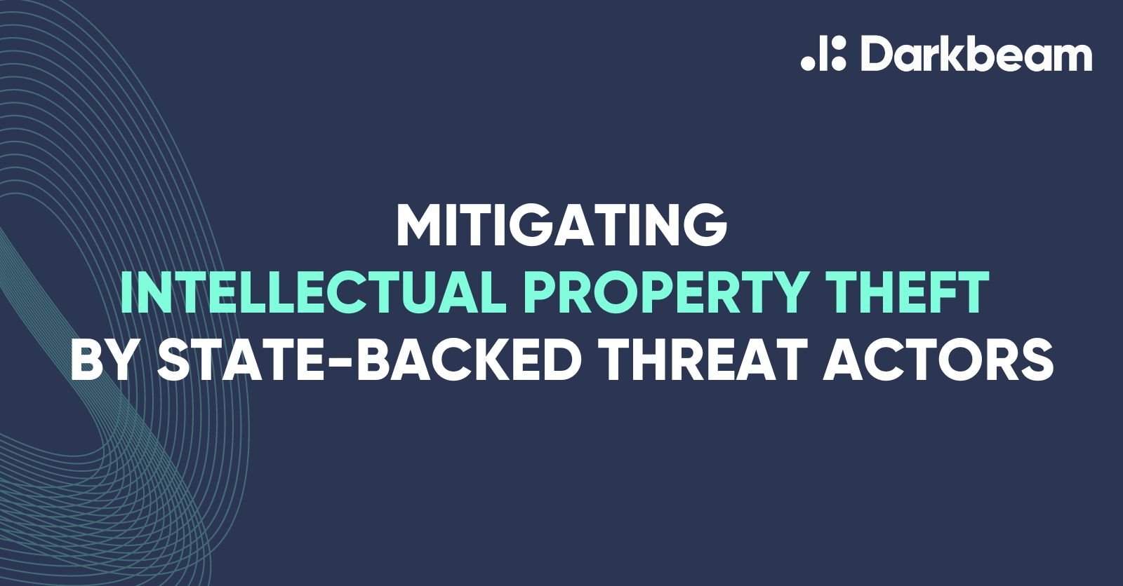 Mitigating Intellectual Property Theft By State-Backed Threat Actors